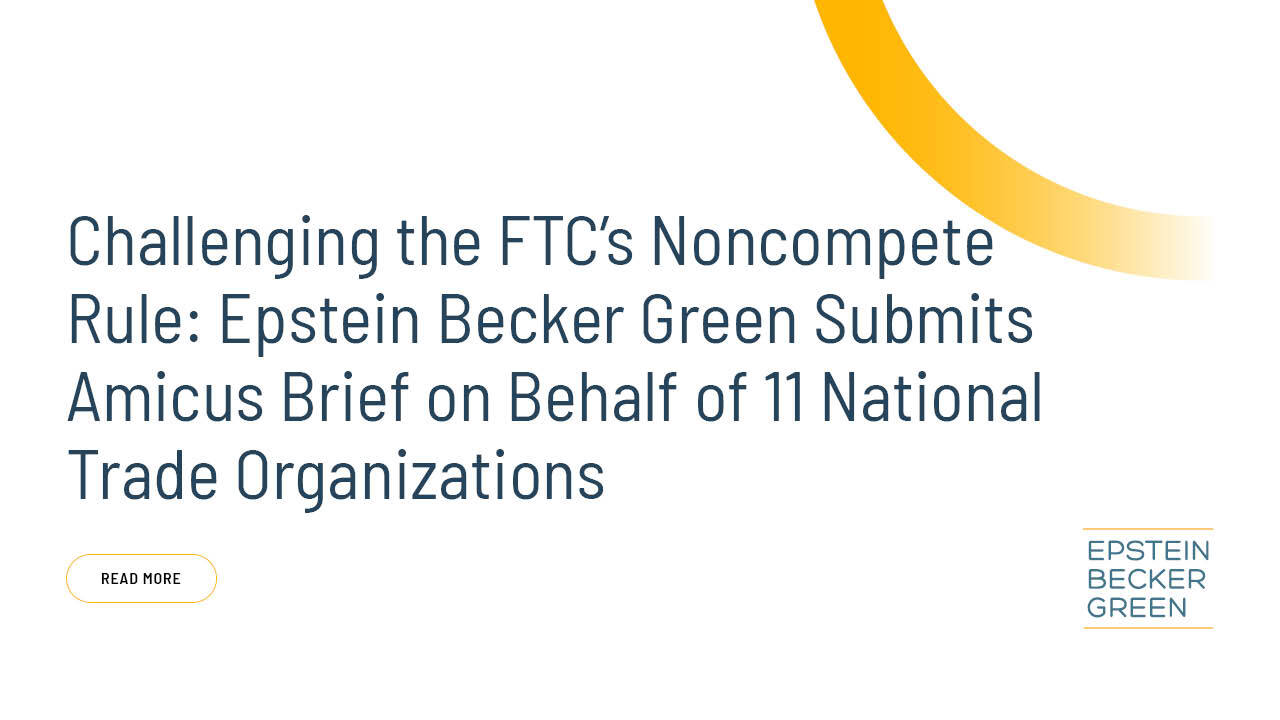 Challenging the FTC’s Noncompete Rule: Epstein Becker Green Submits ...